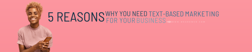5 Reasons Why You Need Text-Based Marketing For Your Business – WCE ...